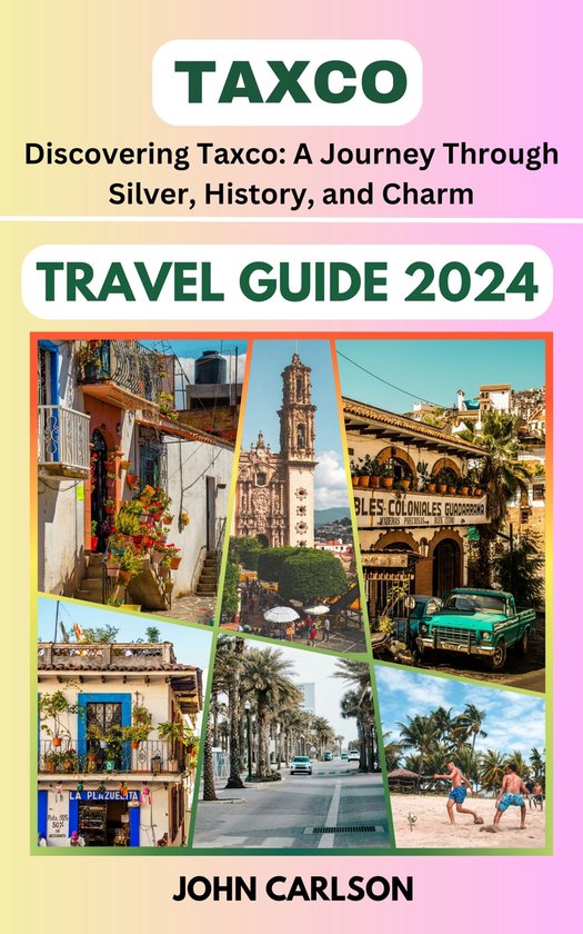 TAXCO TRAVEL GUIDE 2024 (ebook), John Carlson | 1230008226600 | Boeken | bol
