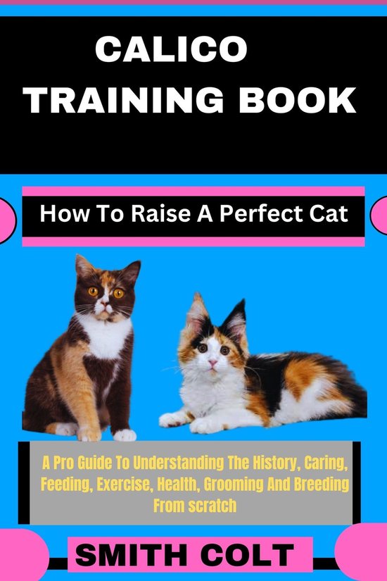 CALICO TRAINING BOOK How To Raise A Perfect Cat (ebook), Smith Colt ...