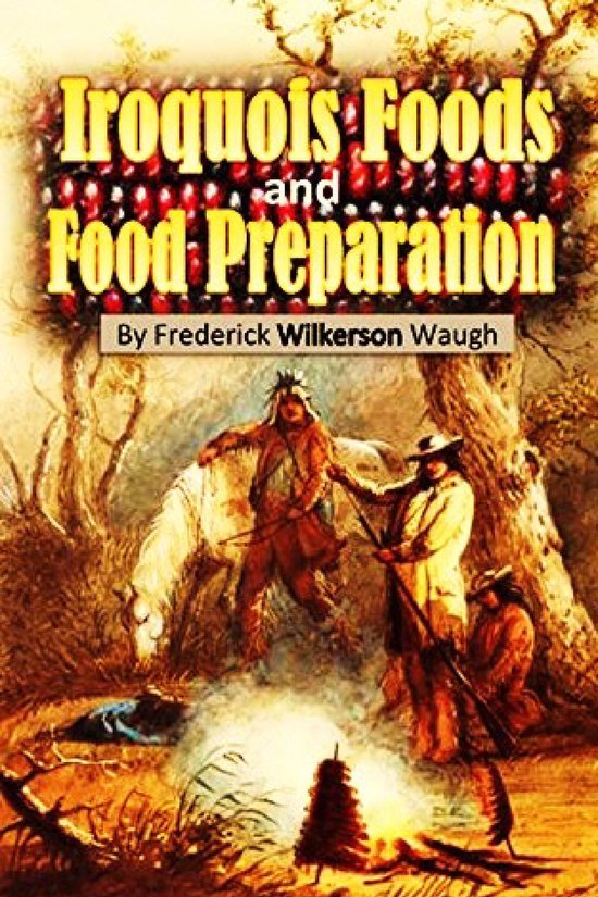 Iroquois Foods and Food Preparation (ebook), Frederick Wilkerson Waugh ...