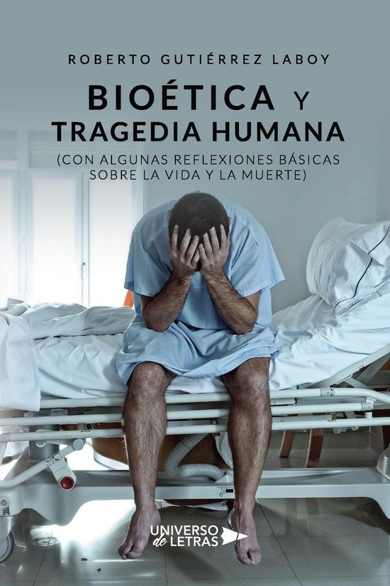 UNIVERSO DE LETRAS - Bioética y tragedia humana (Con algunas ...