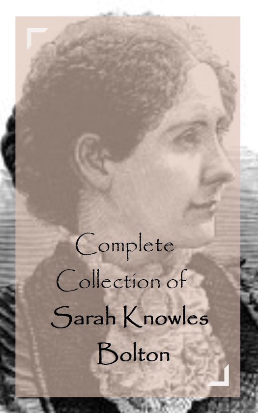 Classic Collection Series - Complete Collection of Sarah Knowles Bolton ...