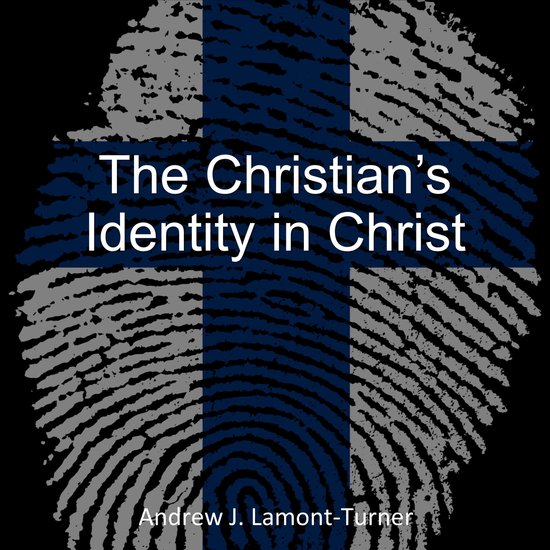 Christian’s Identity In Christ, The, Andrew J. Lamont-Turner ...
