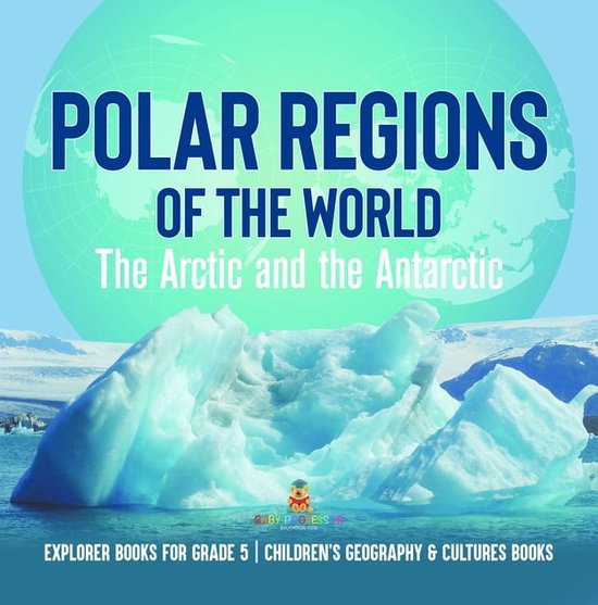 Polar Regions of the World : The Arctic and the Antarctic Explorer ...