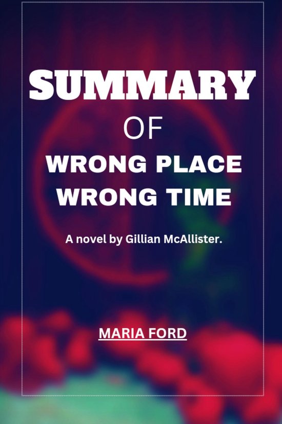 Maria Ford summaries. - SUMMARY OF WRONG PLACE WRONG TIME (ebook), Maria Ford |... | bol.com