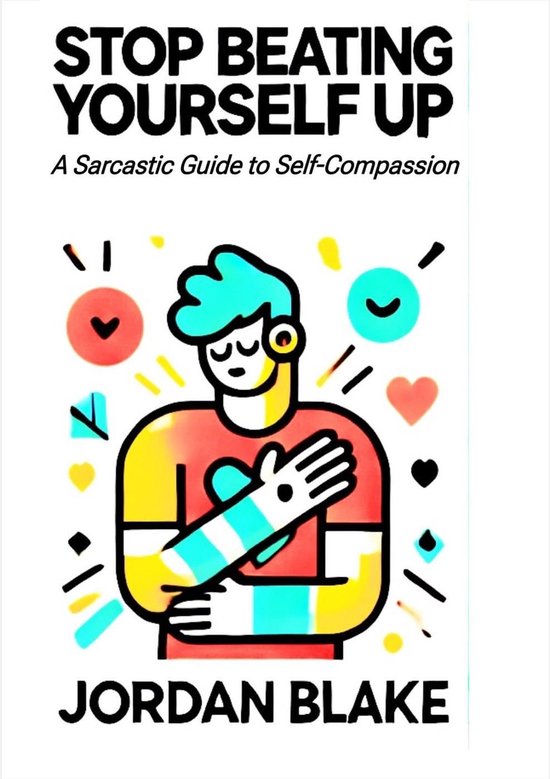 STOP BEATING YOURSELF UP A Sarcastic Guide to Self-Compassion (ebook), Jordan Blake |... | bol
