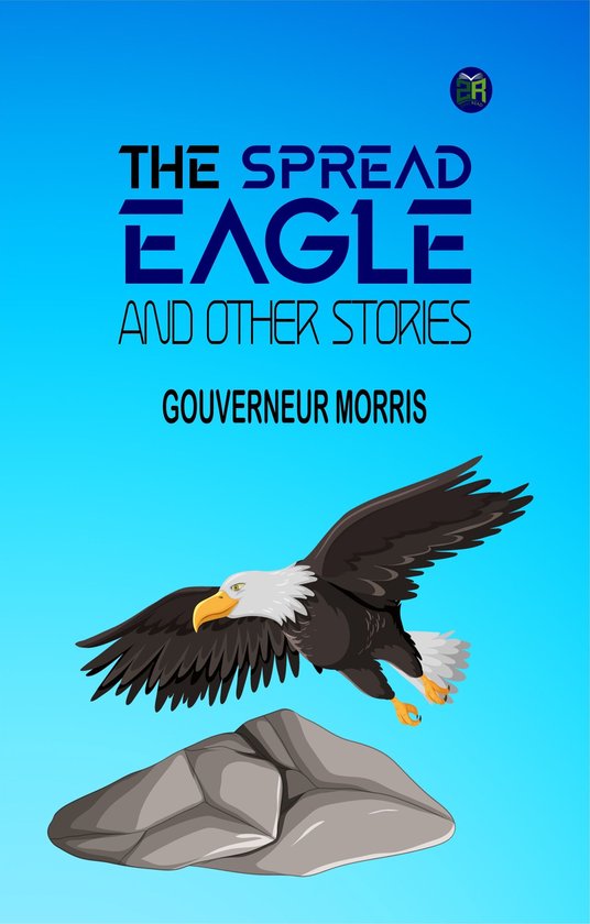 The Spread Eagle and Other Stories (ebook), Gouverneur Morris ...