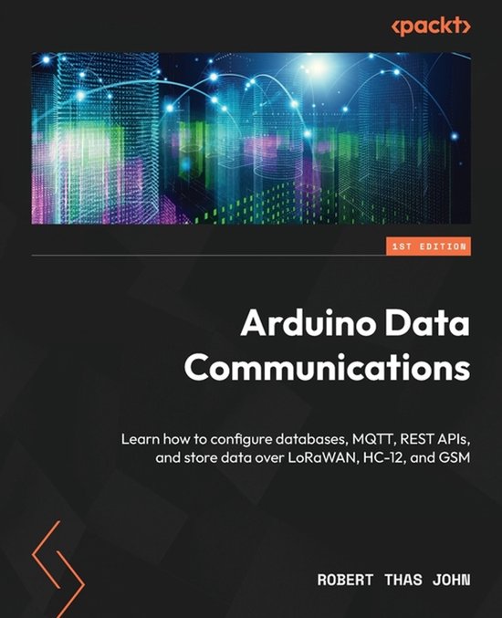Arduino Data Communications: Learn how to configure databases, MQTT, REST APIs, and... | bol