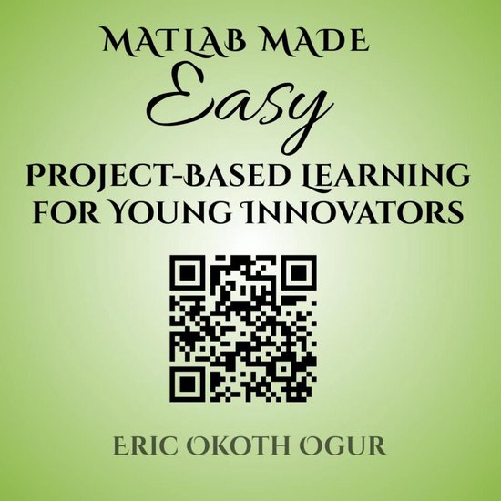 MATLAB Made Easy: Project-Based Learning for Young Innovators (ebook), Eric Okoth Ogur... | bol