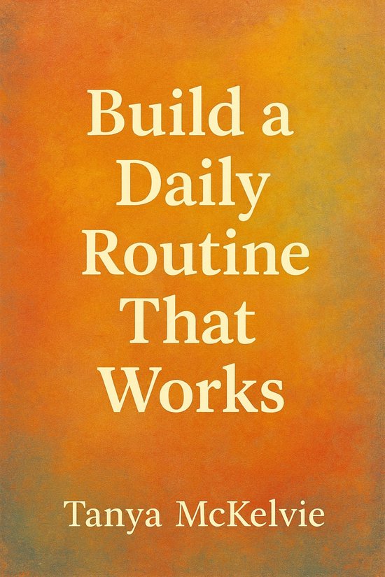 Build a Daily Routine That Works (ebook), Tanya McKelvie ...