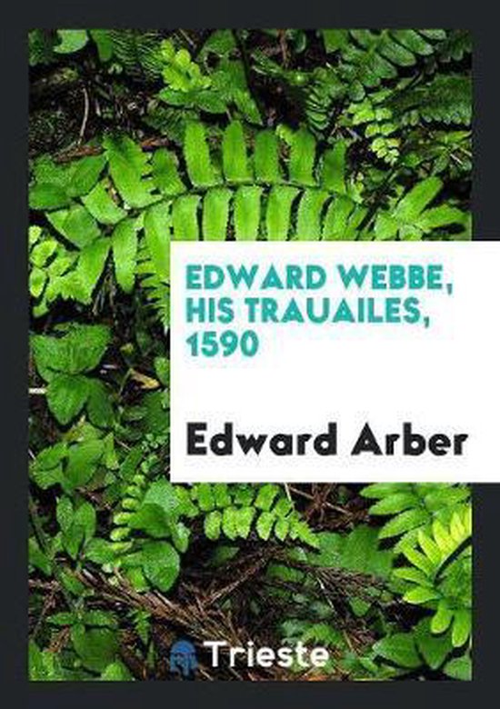 Edward Webbe, Chief Master Gunner, His Trauailes. 1590, Professor ...