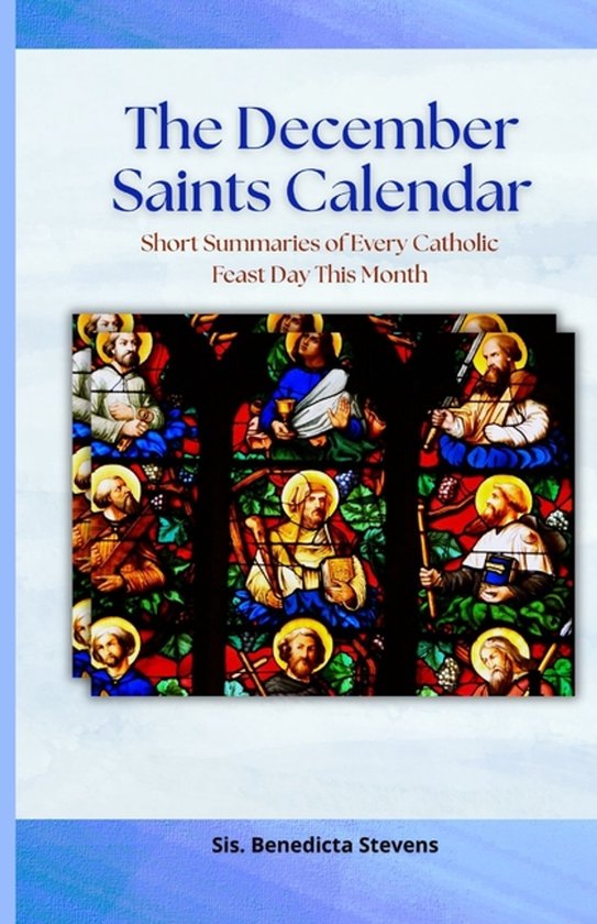 The December Saints Calendar: Short Summaries of Every Catholic Feast ...