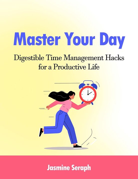 Master Your Day: Digestible Time Management Hacks for a Productive Life ...