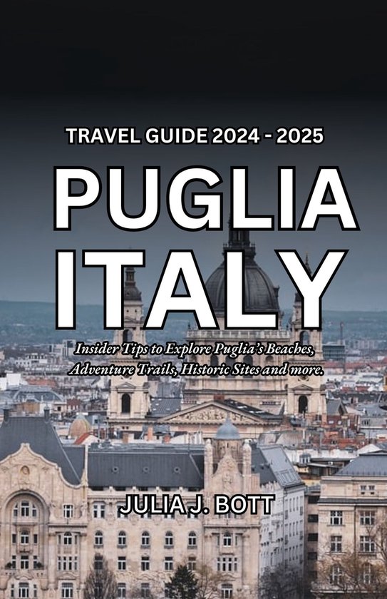 Puglia Italy Travel Guide 2024 -2025 (ebook), JULIA J.BOTT ...