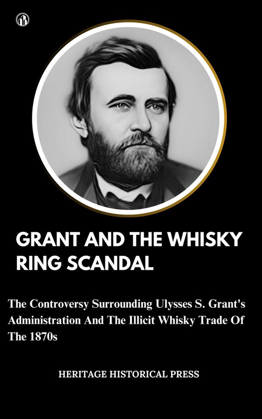 Grant And The Whisky Ring Scandal: (ebook), Heritage Historical Press ...