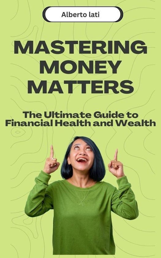 Mastering Money Matters (ebook), Alberto Lati | 9798224319961 | Boeken ...