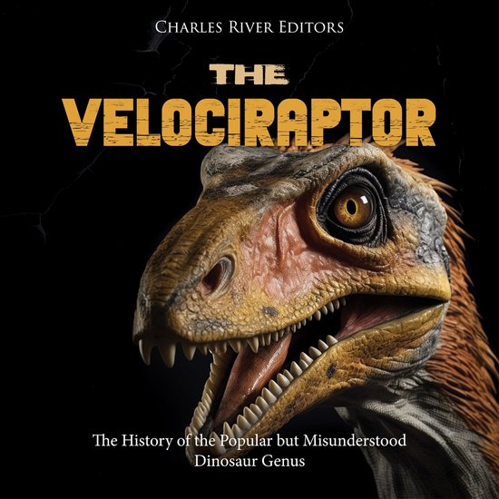 Velociraptor, The: The History of the Popular but Misunderstood ...
