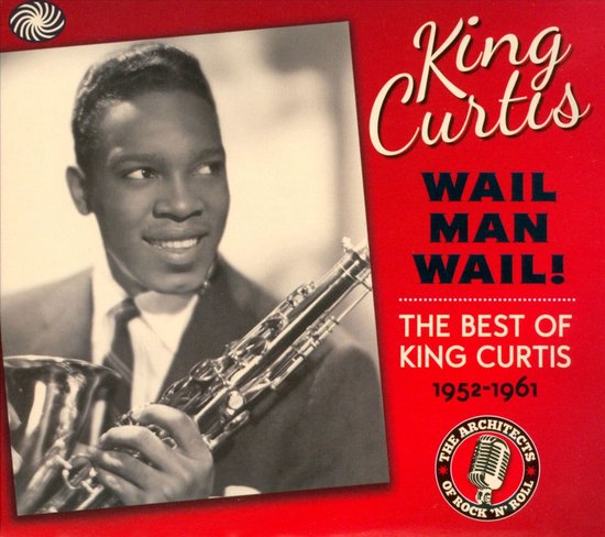 Wail Man Wail: The Best of King Curtis 1952-1961, King Curtis | CD ...