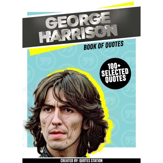 George Harrison: Book Of Quotes (100+ Selected Quotes), Quotes Station ...