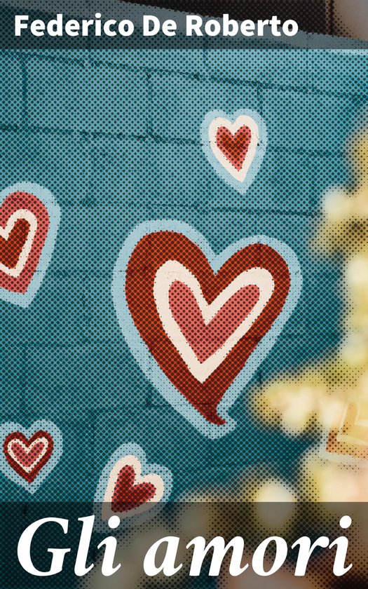 Gli amori (ebook), Federico de Roberto | 4064066071165 | Livres | bol.com