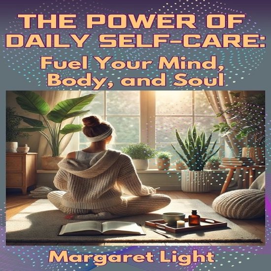 Power of Daily Self-Care, The: Fuel Your Mind, Body and Soul, Margaret Light |... | bol