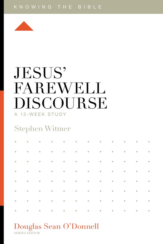 Knowing the Bible- Jesus' Farewell Discourse, Stephen Witmer ...