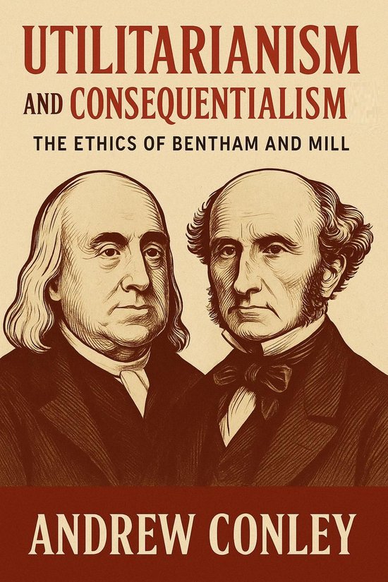 Utilitarianism and Consequentialism: The Ethics of Bentham and Mill ...