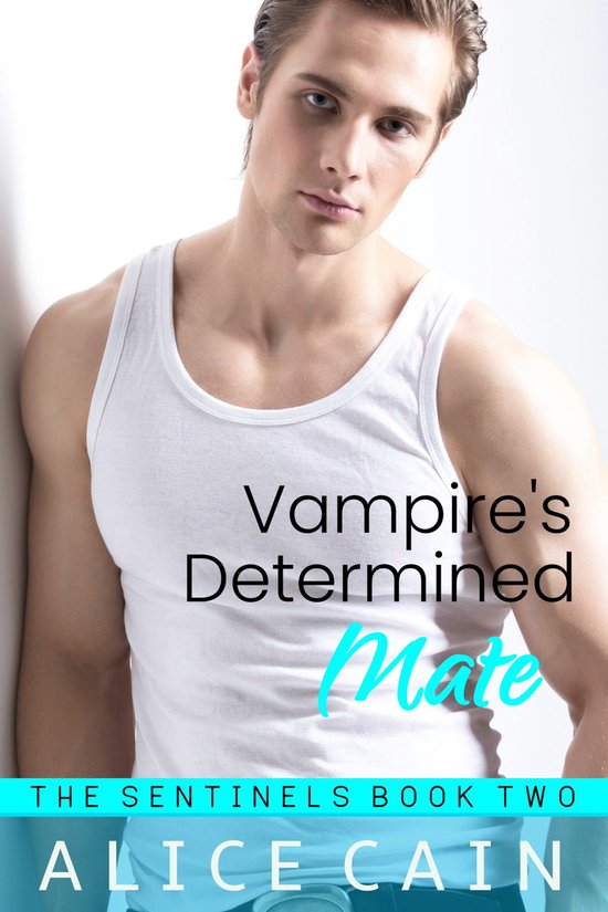 The Sentinels 2 - Vampire's Determined Mate (ebook), Alice Cain ...