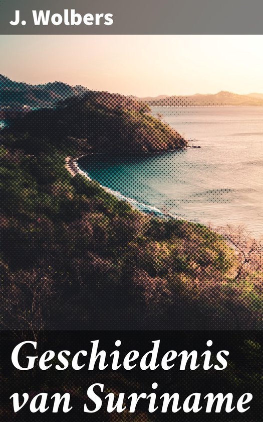 Geschiedenis van Suriname (ebook), J. Wolbers | 4064066403447 | Boeken ...
