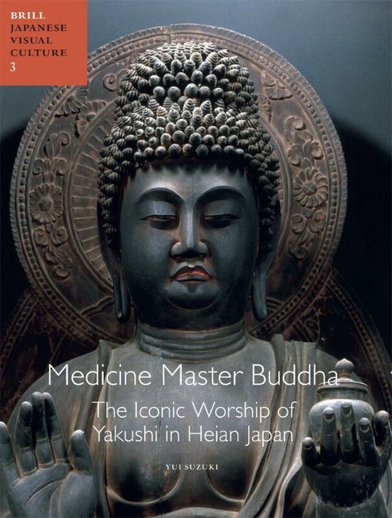 Medicine Master Buddha: The Iconic Worship of Yakushi in Heian Japan ...