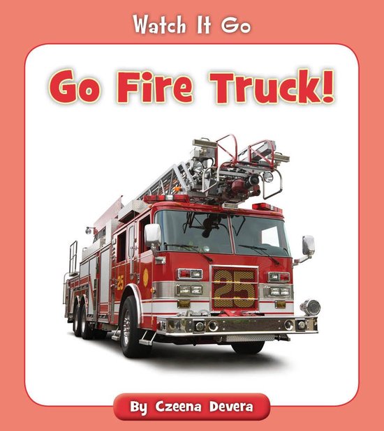 Watch It Go - Go Fire Truck! (ebook), Czeena Devera | 9781534145054 ...
