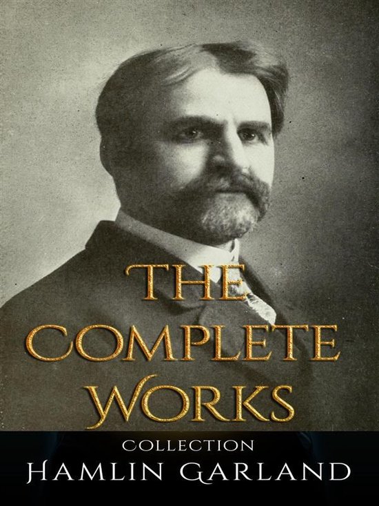 Hamlin Garland: The Complete Works (ebook), Hamlin Garland ...