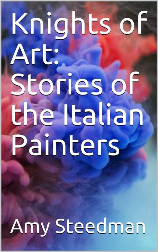 Knights of Art: Stories of the Italian Painters (ebook), Amy Steedman ...