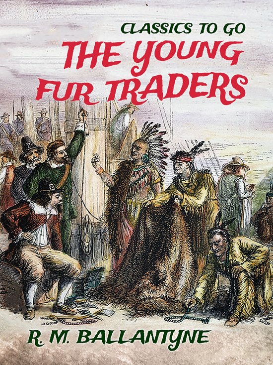 Classics To Go - The Young Fur Traders (ebook), Robert Michael ...