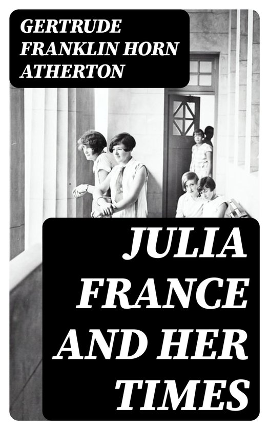 Julia France and Her Times (ebook), Gertrude Franklin Horn Atherton ...