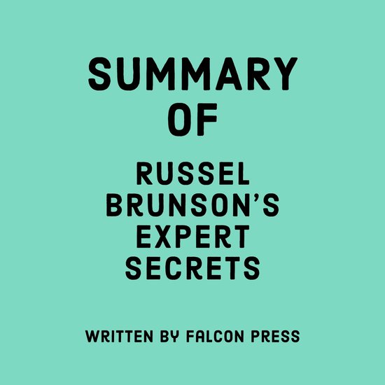 Summary of Russel Brunson’s Expert Secrets, Falcon Press ...