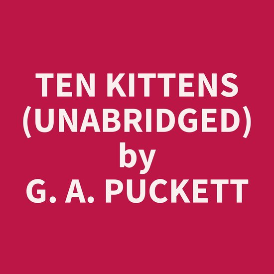 TEN KITTENS (UNABRIDGED), G. A. Puckett | 9798822592919 | Boeken | bol.com