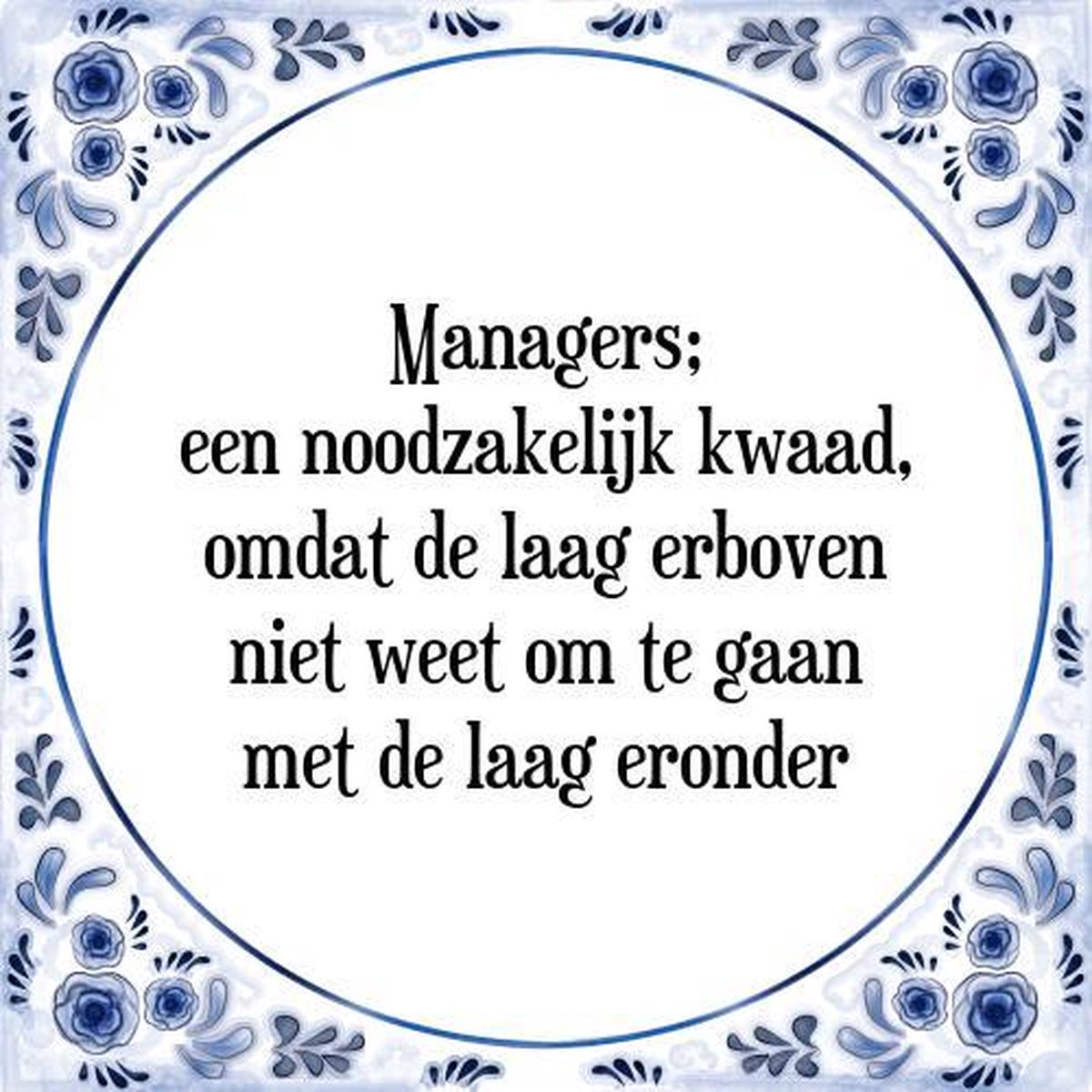 Tegeltje met Spreuk (Tegeltjeswijsheid): Managers; een noodzakelijk kwaad, omdat de... | bol.com