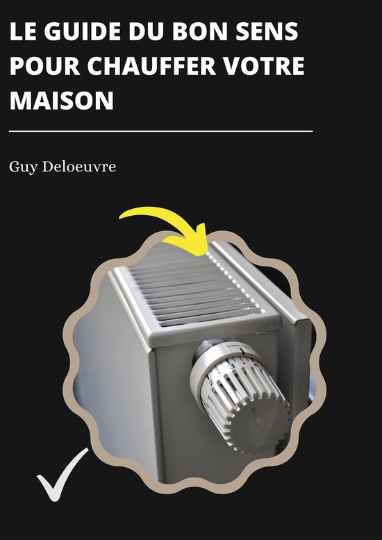 LE GUIDE DU BON SENS POUR CHAUFFER VOTRE MAISON (ebook), Guy Deloeuvre ... LE GUIDE DU BON SENS POUR CHAUFFER VOTRE MAISON (ebook), Guy Deloeuvre ...