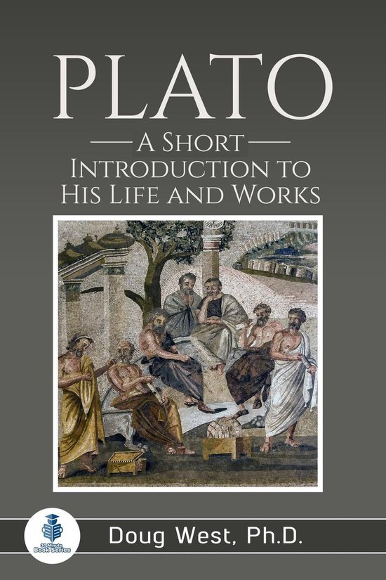 Plato: A Short Introduction to His Life and Works (ebook), Doug West ...
