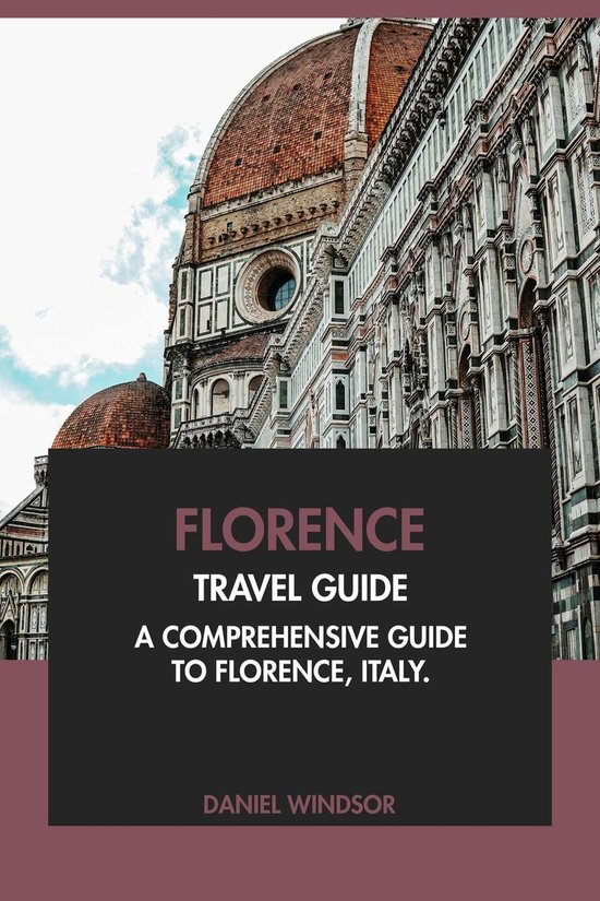 Florence Travel Guide: A Comprehensive Guide to Florence, Italy (ebook ...