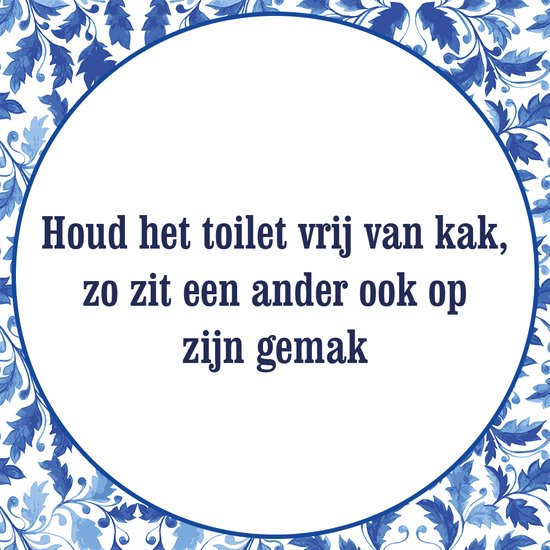 Tegeltje met spreuk: Houd het toilet vrij van kak, zo zit een ander ook ...