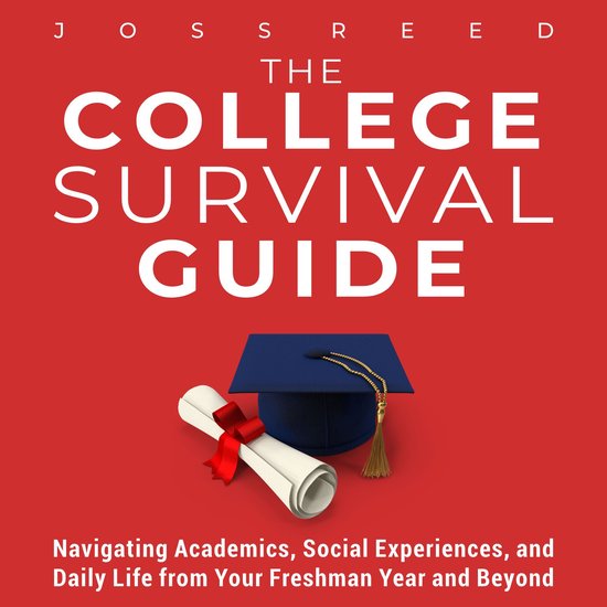 College Survival Guide, The: Navigating Academics, Social Experiences ...