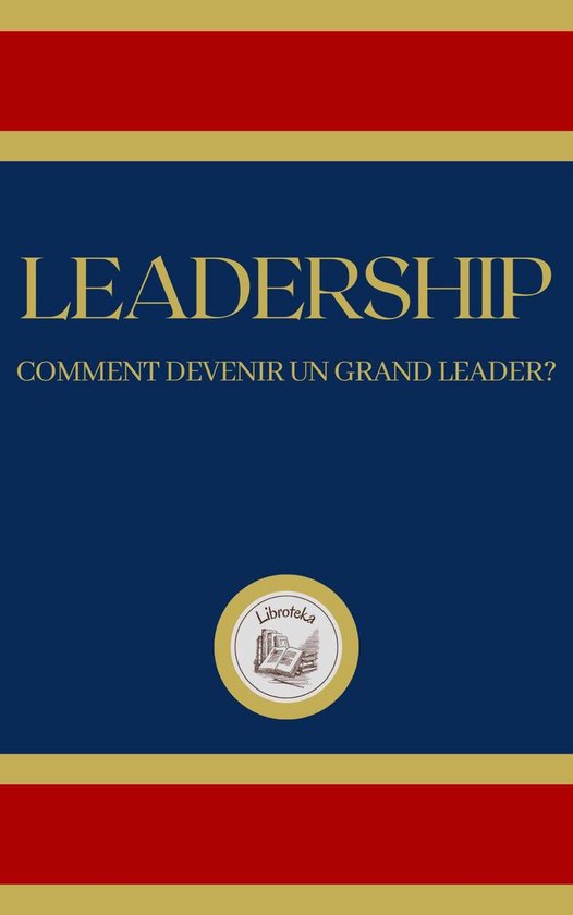 LEADERSHIP: COMMENT DEVENIR UN GRAND LEADER? (ebook), LIBROTEKA ...