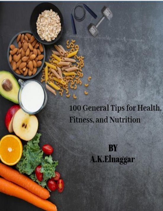 100 General Tips for Health, Fitness, and Nutrition (ebook), A.K ...