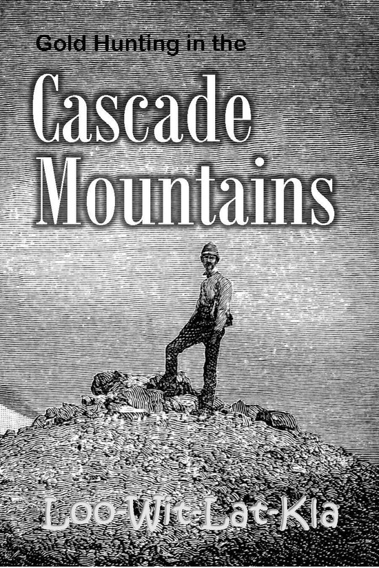 Gold Hunting in the Cascade Mountains (ebook), Loo- Wit-Lat-Kla ...