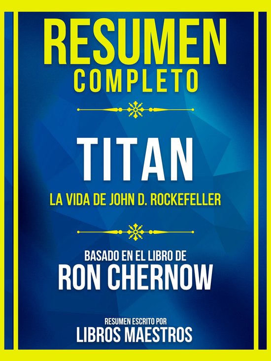 Resumen Completo - Titan - La Vida De John D. Rockefeller - Basado En ...