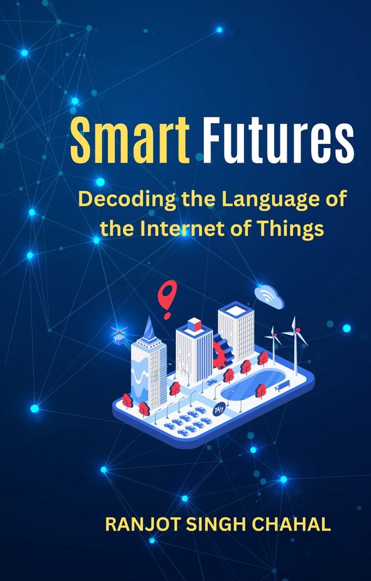 Smart Futures: Decoding the Language of the Internet of Things (ebook), Ranjot Singh... | bol