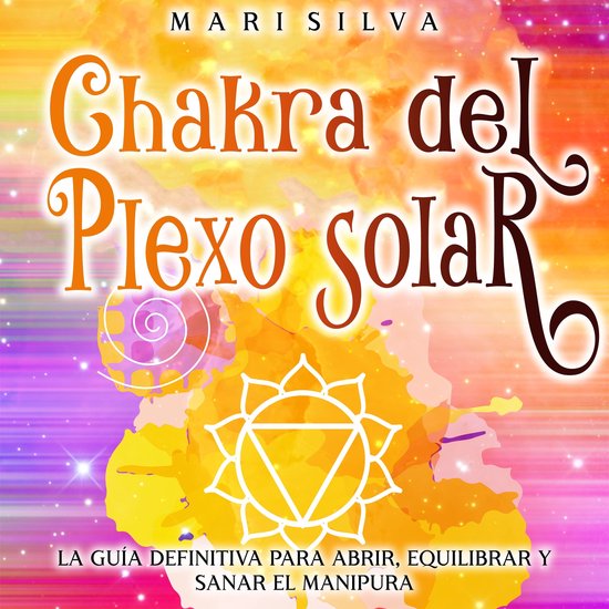 Chakra del plexo solar: La guía definitiva para abrir, equilibrar y ...