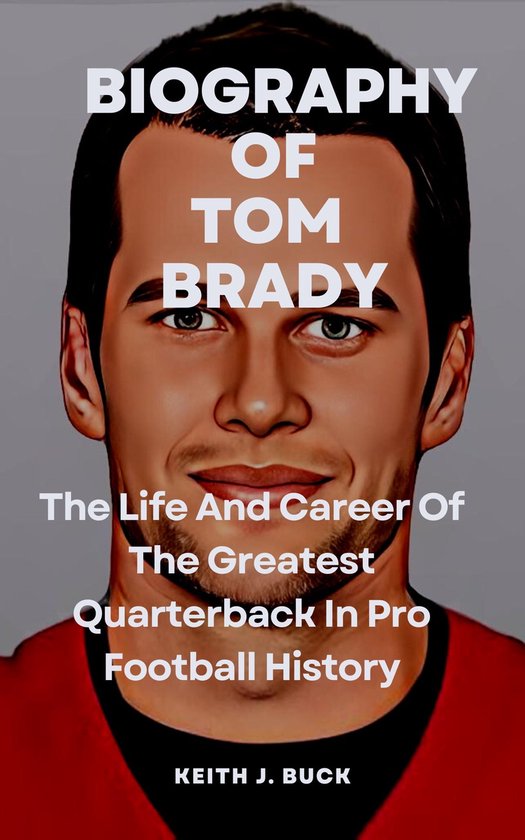 Biography of Tom Brady (ebook), Keith J. Buck | 1230005981434 | Boeken ...