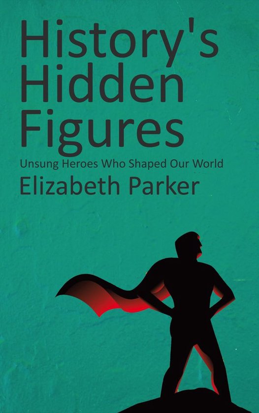 History's Hidden Figures - Unsung Heroes Who Shaped Our World (ebook ...
